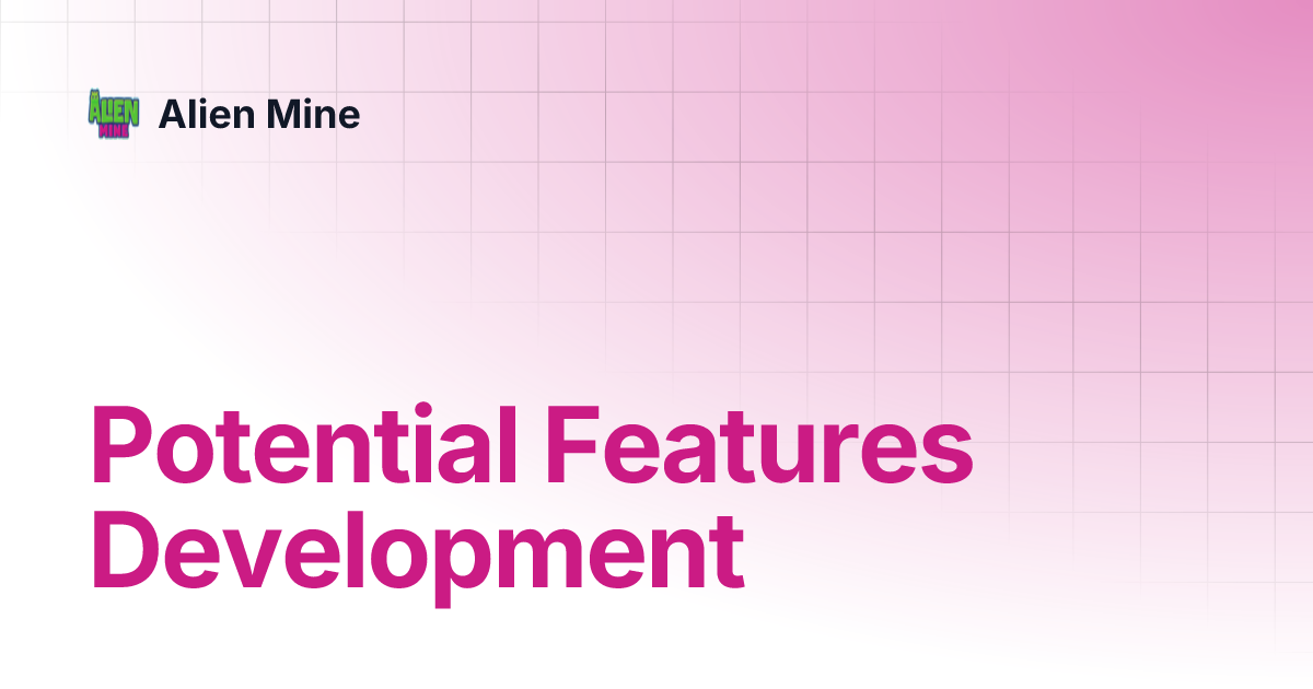 Potential Features Development | Alien Mine